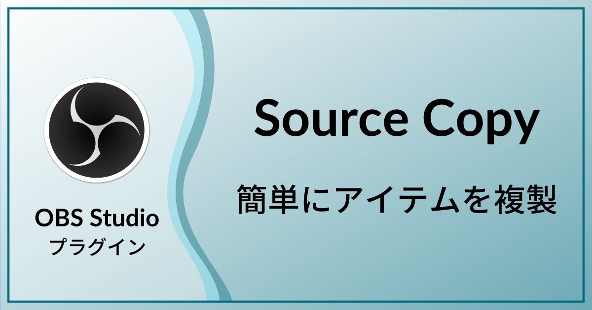 OBSのシーンやソース・フィルターを簡単にコピーすることができるプラグイン