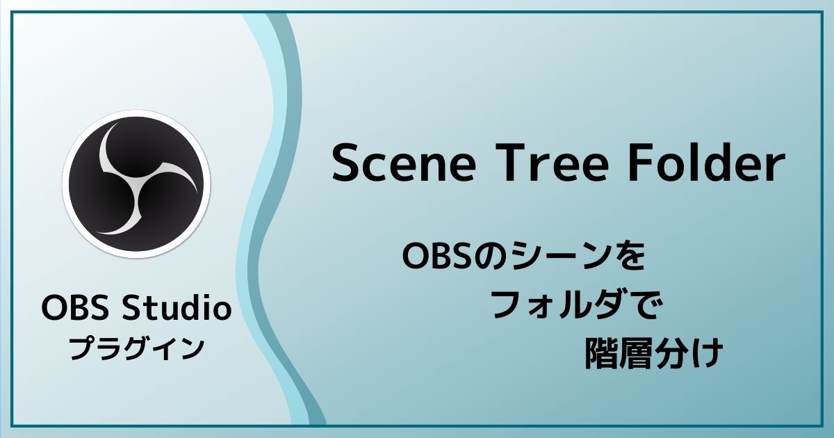 OBS Studioのシーンをフォルダでグループ化できるプラグイン【Scene Tree Folder plugin for OBS Studio】
